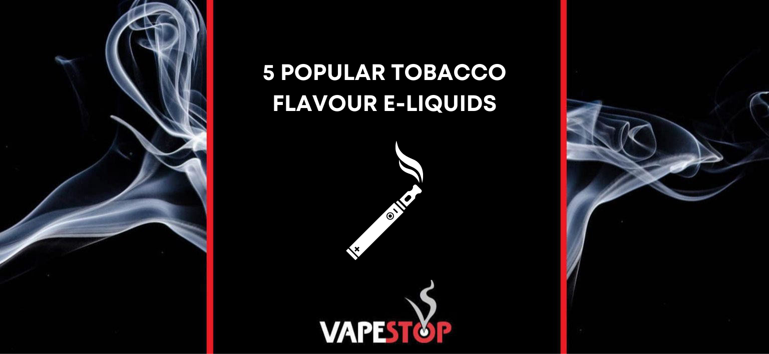 5 Popular Tobacco Flavour E-Liquids | Vapestop