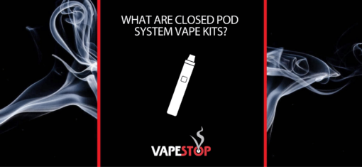 What Are Closed Pod System Vape Kits? | Vapestop